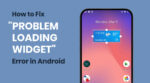 How to Fix Problem Loading Widget Error in Android